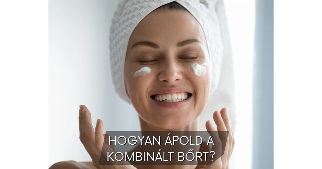 Hogyan ápold a kombinált bőrt?